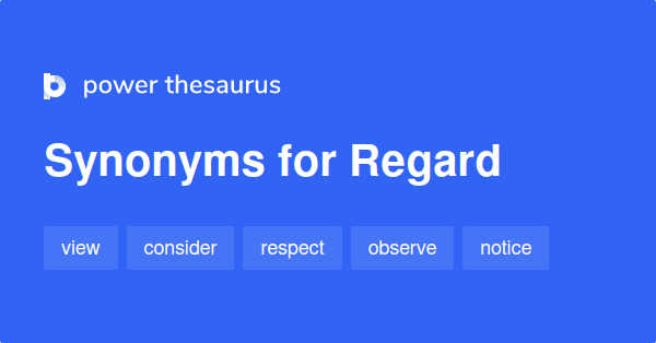 REGARD Synonyms: 3 610 Similar Words & Phrases