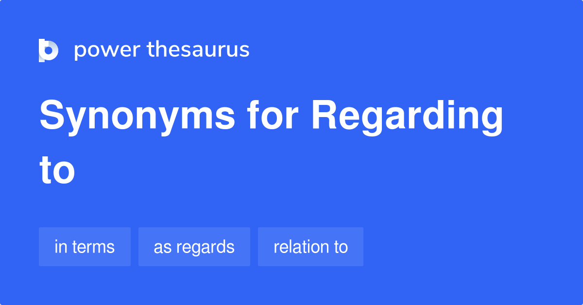 REGARDING TO Synonyms: 59 Similar Words & Phrases