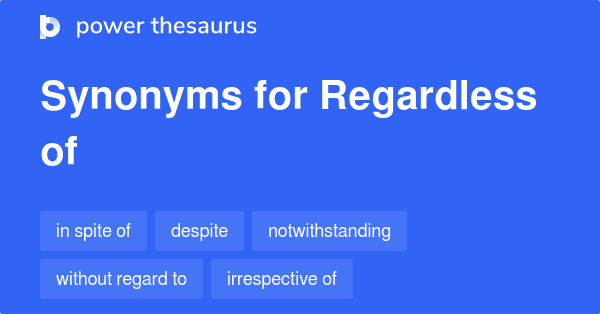 REGARDLESS OF Synonyms: 303 Similar Words & Phrases