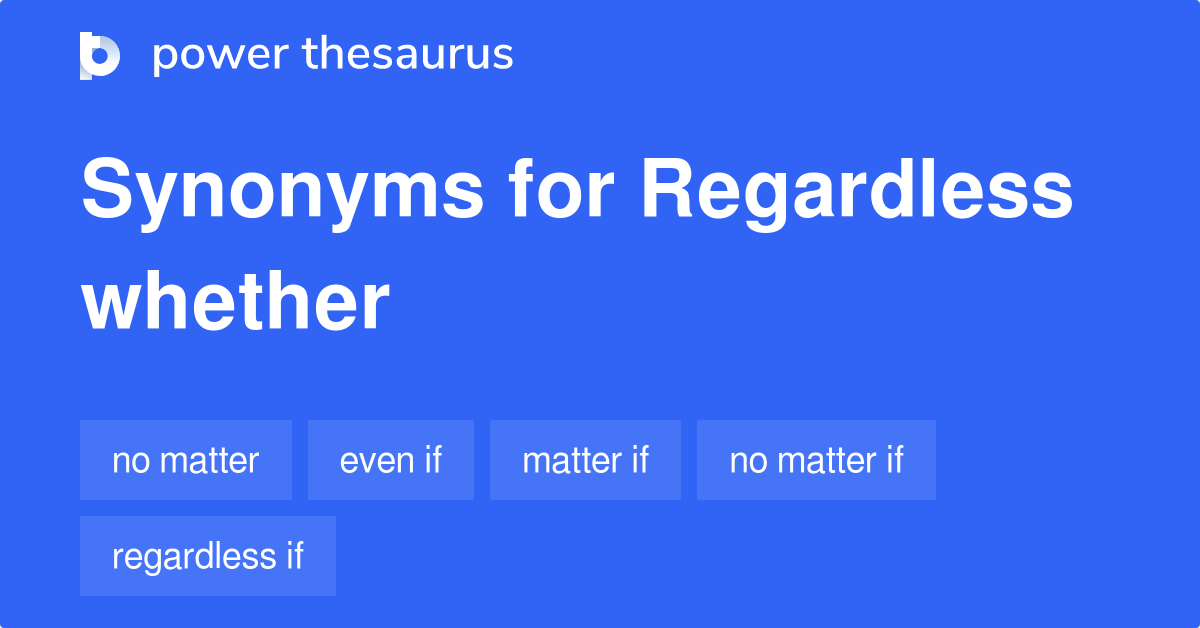 Regardless Whether synonyms - 15 Words and Phrases for Regardless Whether
