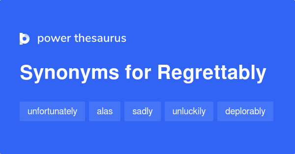 REGRETTABLY Synonyms: 360 Similar Words & Phrases