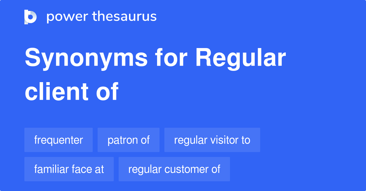 REGULAR CLIENT OF Synonyms: 45 Similar Words & Phrases