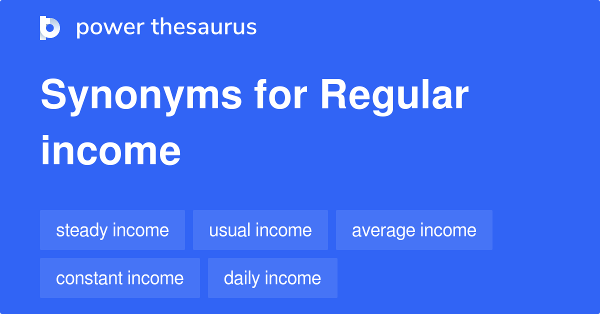 REGULAR INCOME Synonyms: 134 Similar Words & Phrases
