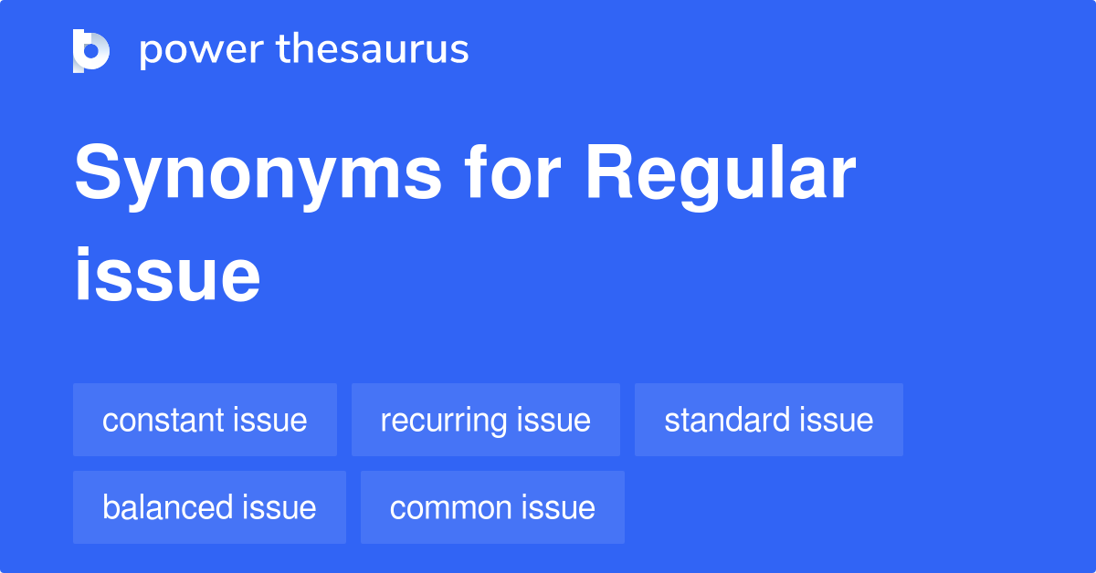 REGULAR ISSUE Synonyms: 99 Similar Phrases