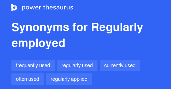 REGULARLY EMPLOYED Synonyms: 129 Similar Words & Phrases
