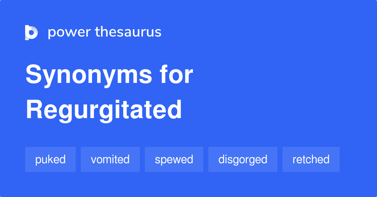 REGURGITATED Synonyms: 585 Similar Words & Phrases