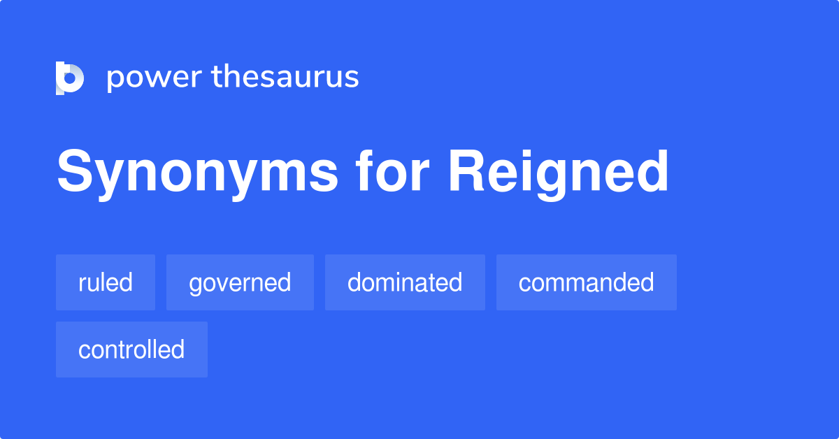 REIGNED Synonyms: 152 Similar Words & Phrases