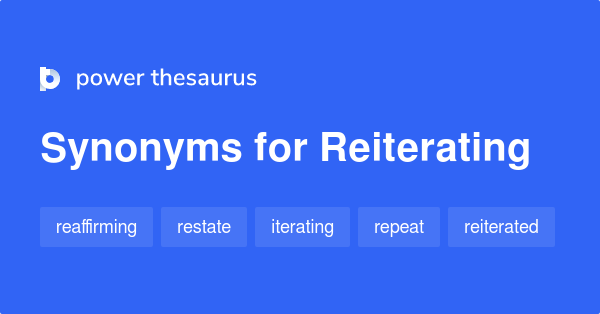 REITERATING Synonyms: 625 Similar Words & Phrases