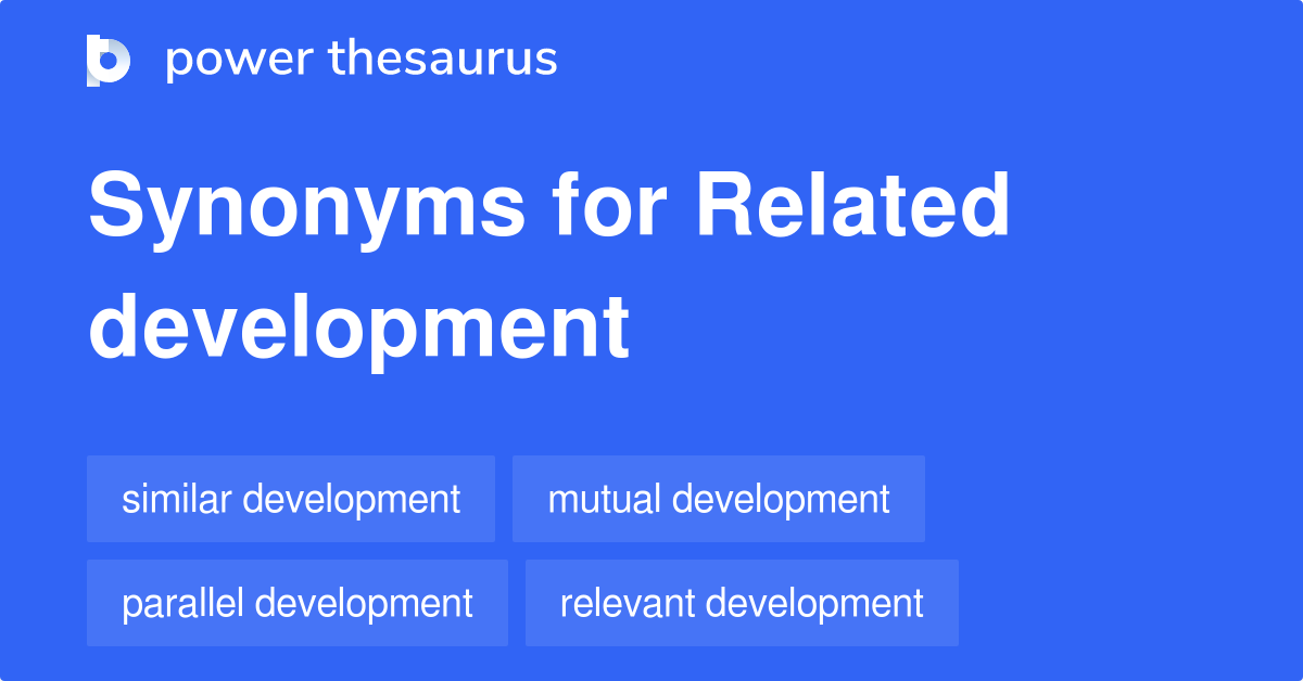 RELATED DEVELOPMENT Synonyms: 30 Similar Phrases