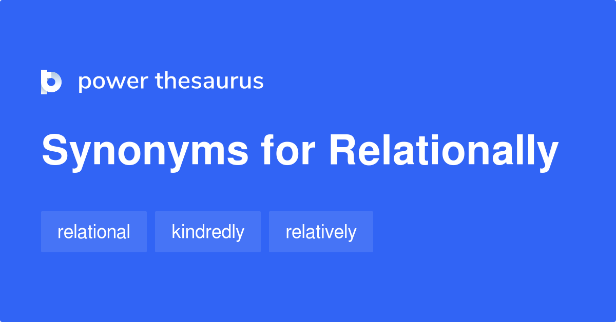 RELATIONALLY Synonyms: 111 Similar Words & Phrases