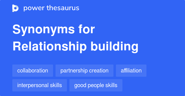RELATIONSHIP BUILDING Synonyms: 434 Similar Words & Phrases