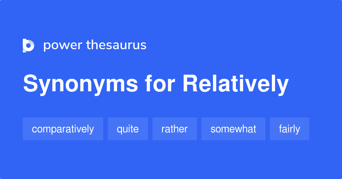 RELATIVELY Synonyms: 700 Similar Words & Phrases
