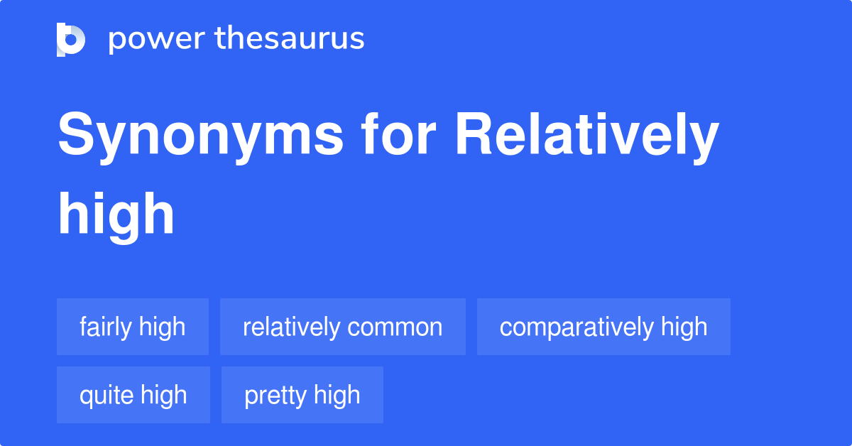 RELATIVELY HIGH Synonyms: 74 Similar Phrases