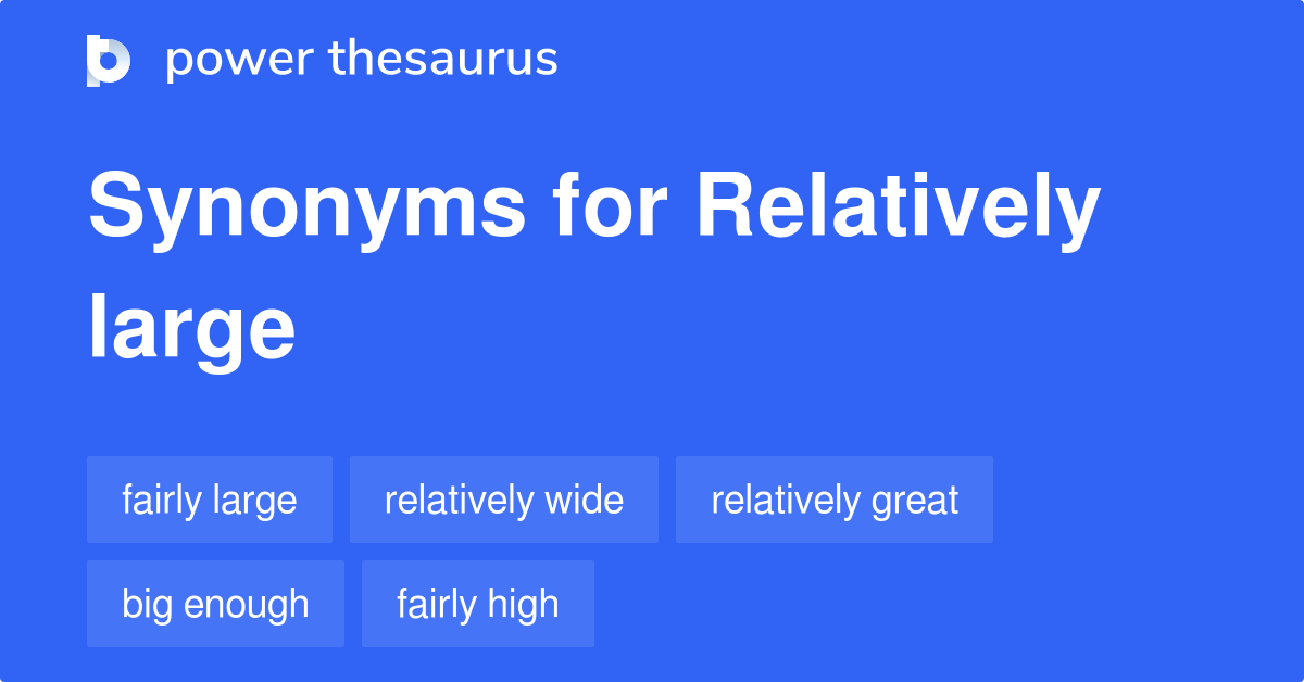 RELATIVELY LARGE Synonyms: 150 Similar Phrases
