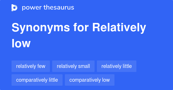 Relatively Low synonyms - 228 Words and Phrases for Relatively Low