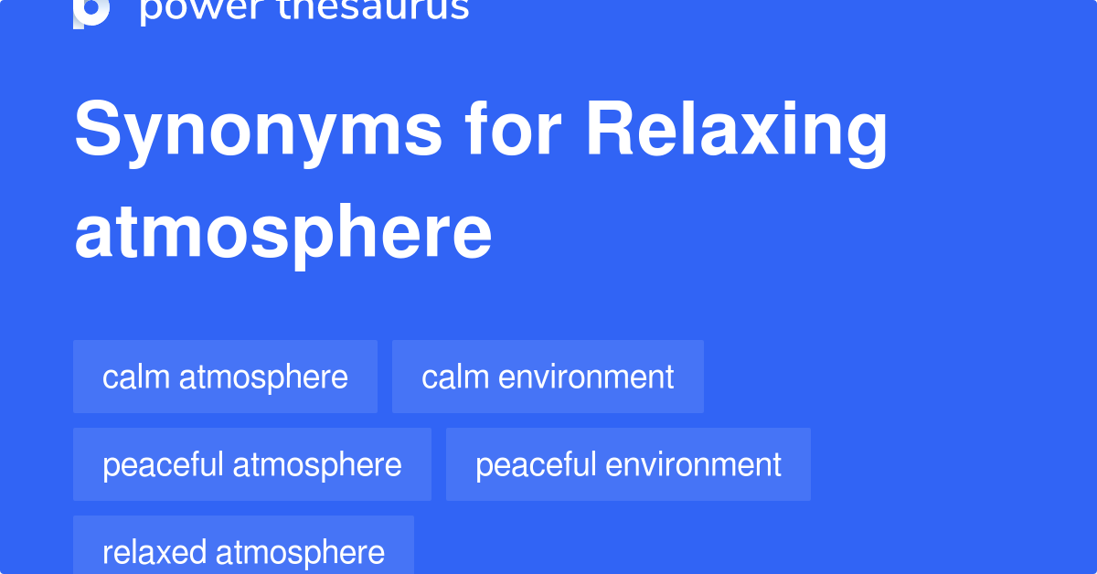 RELAXING ATMOSPHERE Synonyms: 67 Similar Phrases
