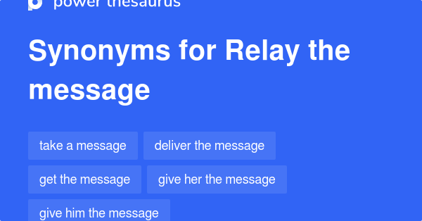 RELAY THE MESSAGE Synonyms: 81 Similar Phrases
