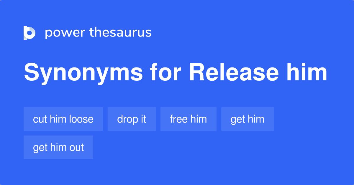 Release Him synonyms - 92 Words and Phrases for Release Him
