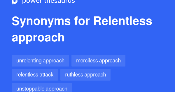 Relentless Approach synonyms - 24 Words and Phrases for Relentless Approach
