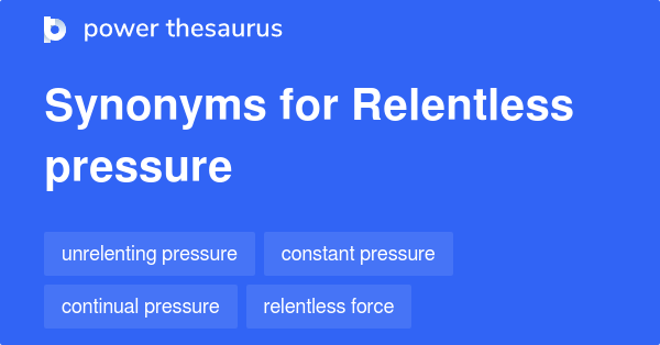 Relentless Pressure synonyms - 125 Words and Phrases for Relentless ...