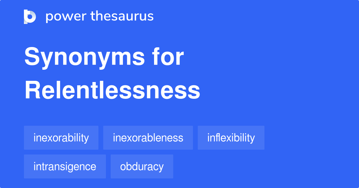 RELENTLESSNESS Synonyms: 452 Similar Words & Phrases