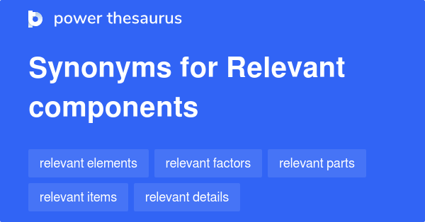 RELEVANT COMPONENTS Synonyms: 175 Similar Phrases