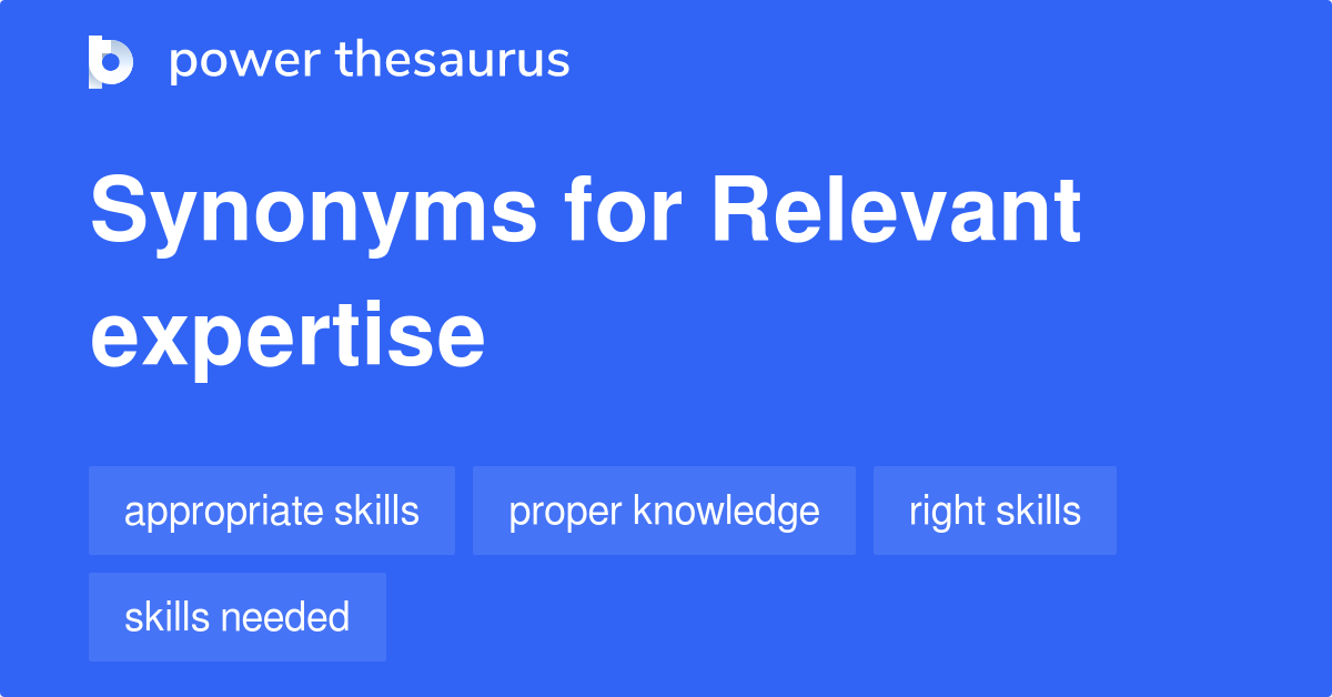 RELEVANT EXPERTISE Synonyms: 85 Similar Phrases