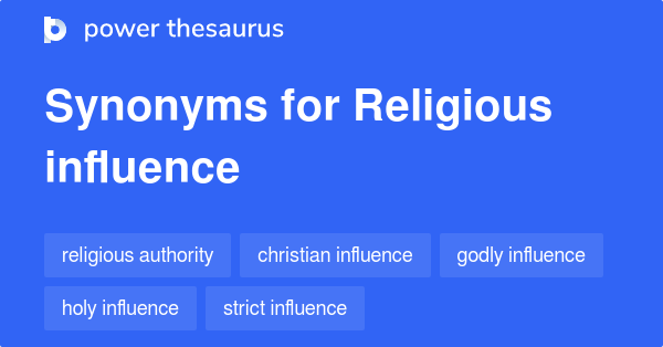 RELIGIOUS INFLUENCE Synonyms: 40 Similar Phrases
