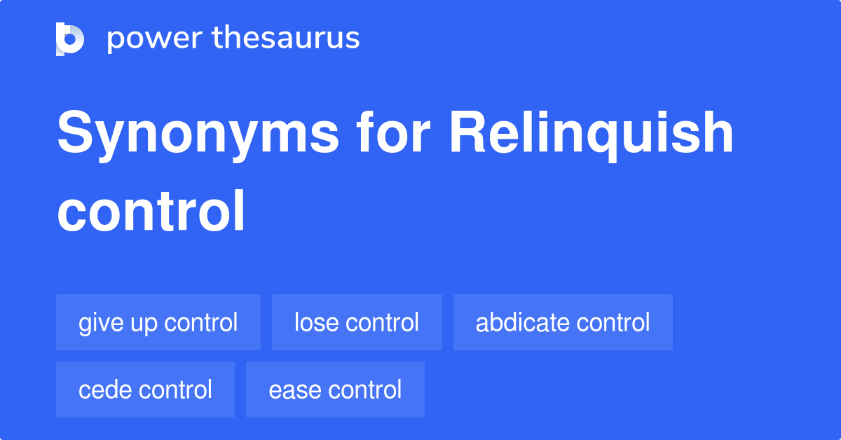 RELINQUISH CONTROL Synonyms: 301 Similar Words & Phrases