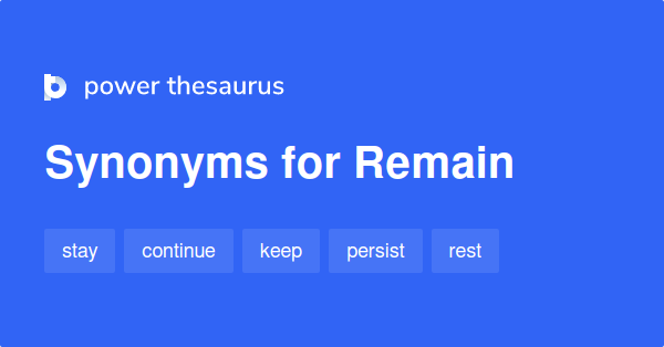 REMAIN Synonyms: 1 967 Similar Words & Phrases