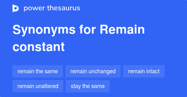 REMAIN CONSTANT Synonyms: 226 Similar Words & Phrases