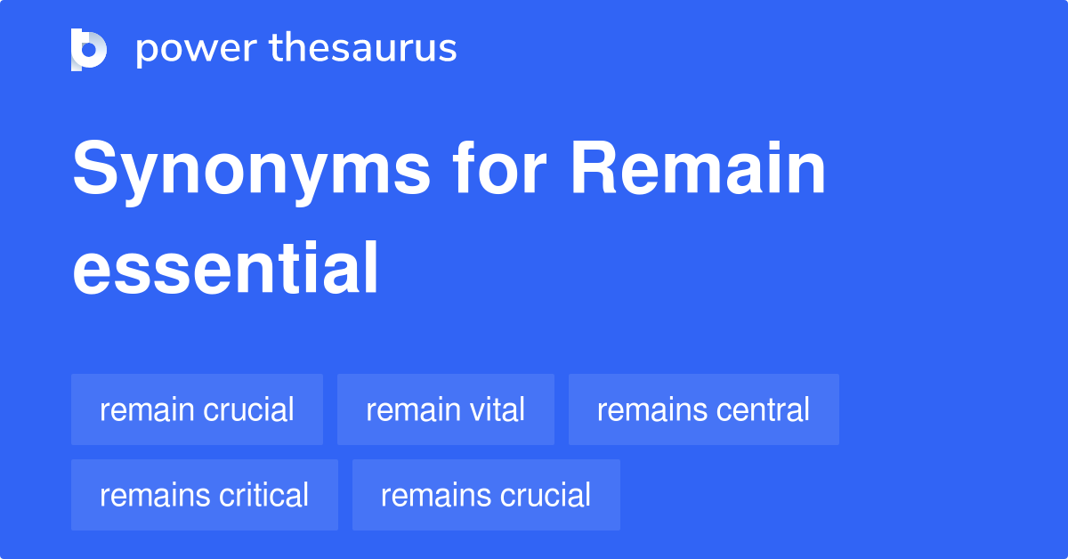 REMAIN ESSENTIAL Synonyms: 48 Similar Phrases