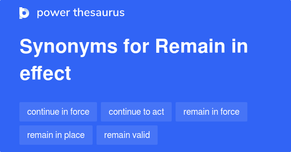 REMAIN IN EFFECT Synonyms: 94 Similar Words & Phrases