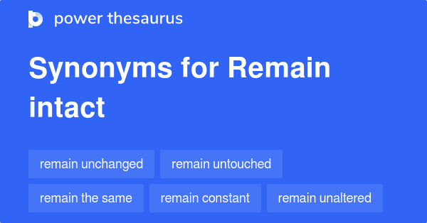REMAIN INTACT Synonyms: 132 Similar Words & Phrases