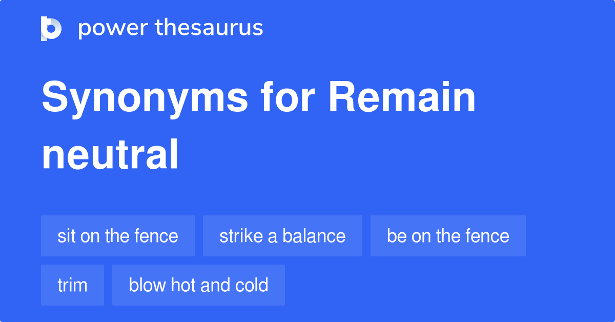 REMAIN NEUTRAL Synonyms: 227 Similar Words & Phrases