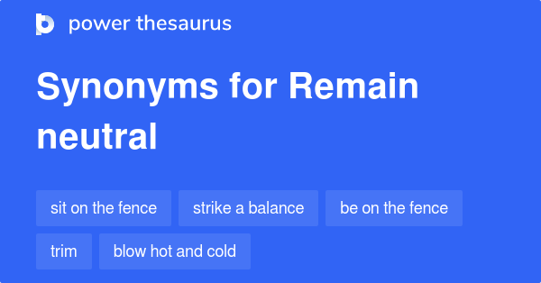 REMAIN NEUTRAL Synonyms: 227 Similar Words & Phrases
