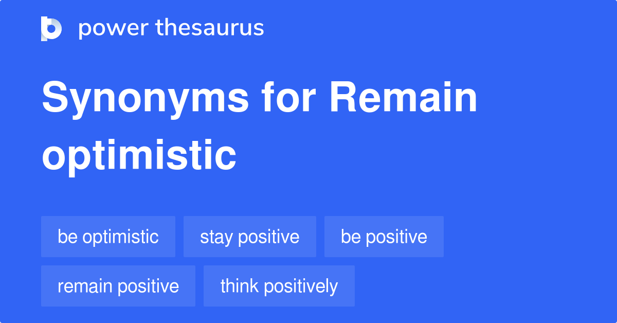 REMAIN OPTIMISTIC Synonyms: 244 Similar Words & Phrases