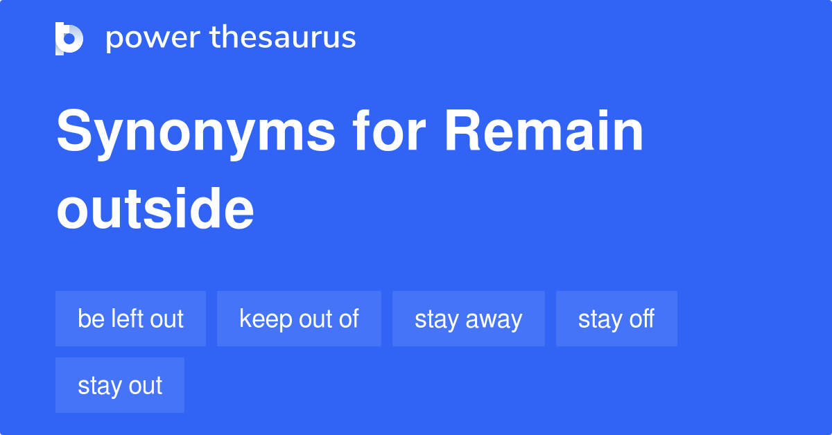 REMAIN OUTSIDE Synonyms: 75 Similar Phrases