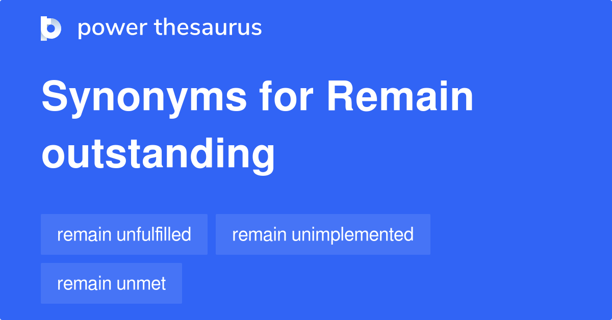 REMAIN OUTSTANDING Synonyms: 49 Similar Phrases