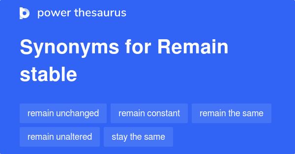 REMAIN STABLE Synonyms: 210 Similar Words & Phrases
