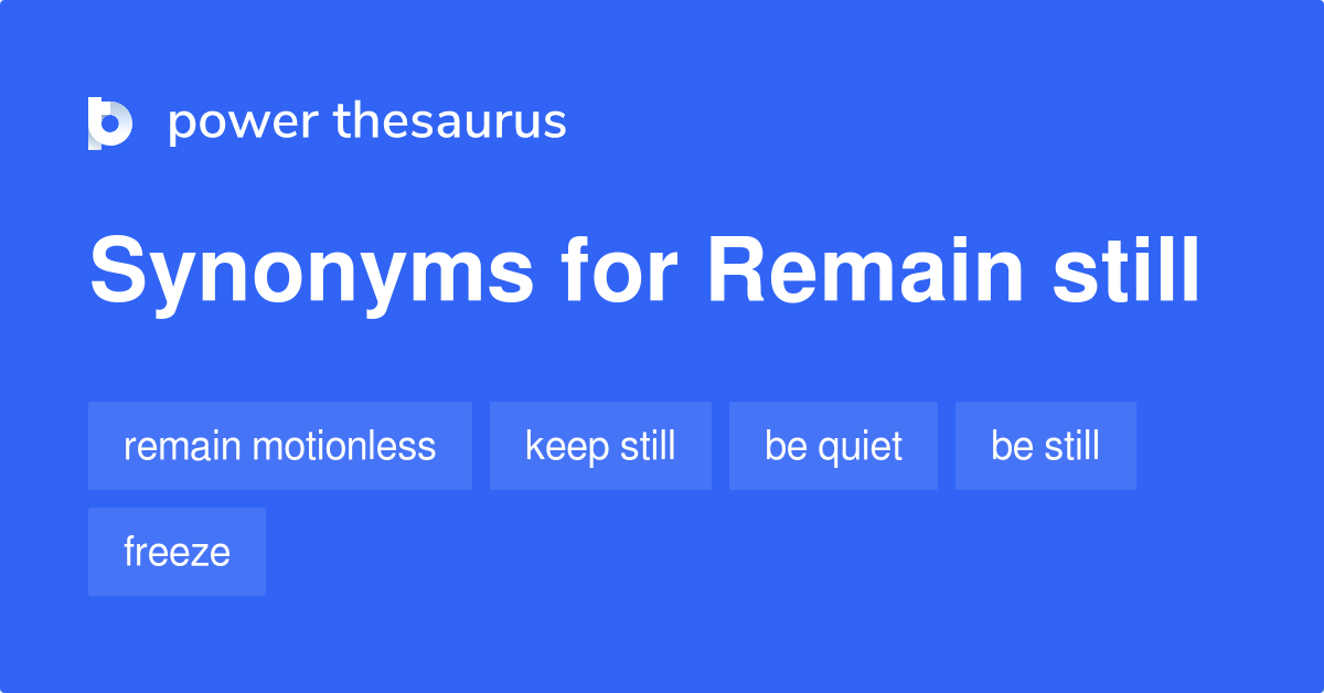 REMAIN STILL Synonyms: 211 Similar Words & Phrases