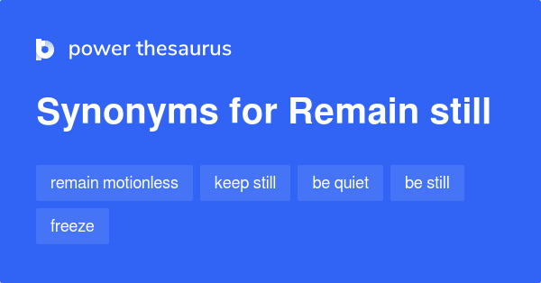 REMAIN STILL Synonyms: 211 Similar Words & Phrases