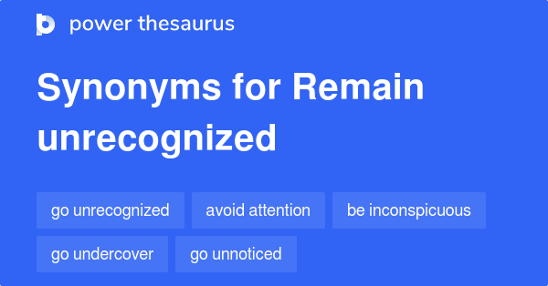 REMAIN UNRECOGNIZED Synonyms: 80 Similar Words & Phrases