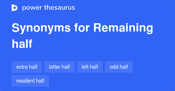 Remaining Half synonyms - 14 Words and Phrases for Remaining Half