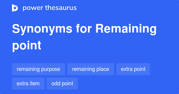 Remaining Point synonyms - 24 Words and Phrases for Remaining Point