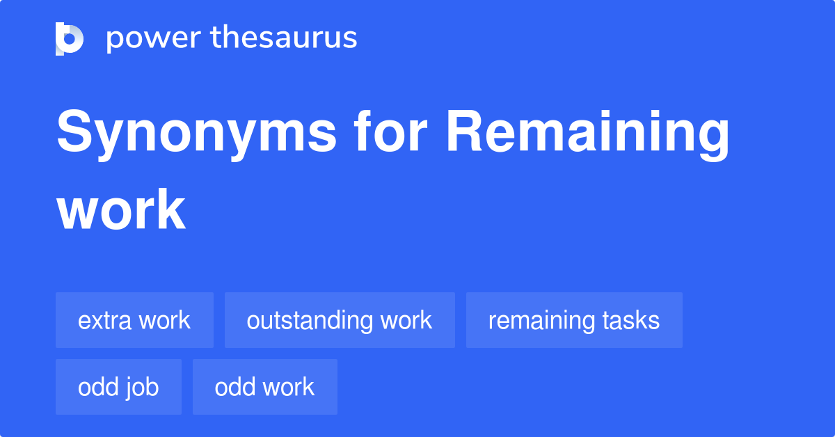 REMAINING WORK Synonyms: 56 Similar Phrases
