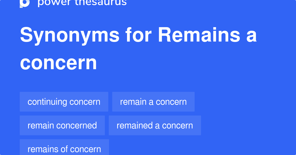 REMAINS A CONCERN Synonyms: 77 Similar Phrases