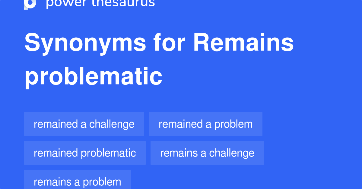 Remains Problematic synonyms - 54 Words and Phrases for Remains Problematic