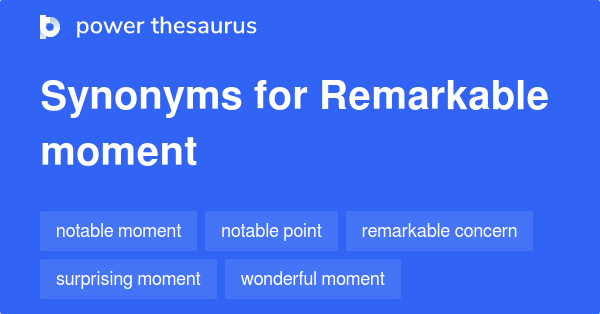 REMARKABLE MOMENT Synonyms: 130 Similar Words & Phrases