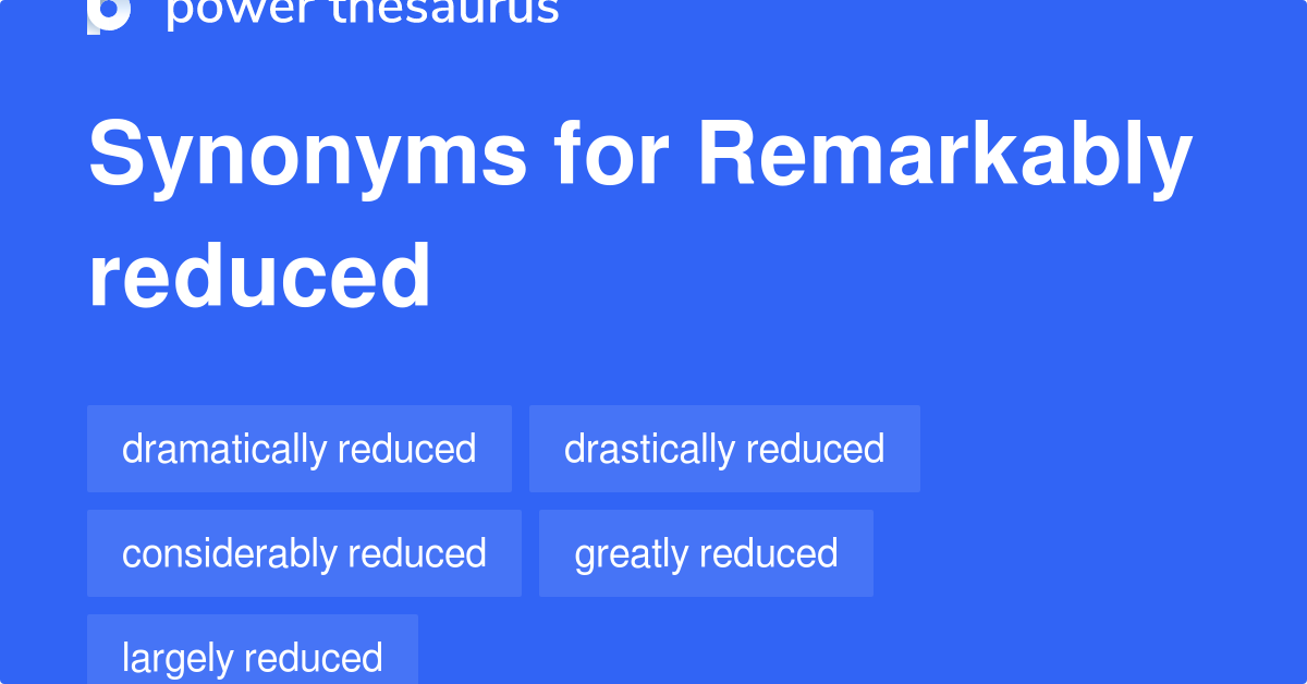 REMARKABLY REDUCED Synonyms: 95 Similar Words & Phrases